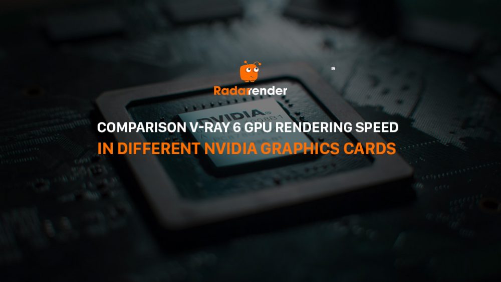 Comparison V-Ray 6 GPU rendering speed with NVIDIA graphics cards